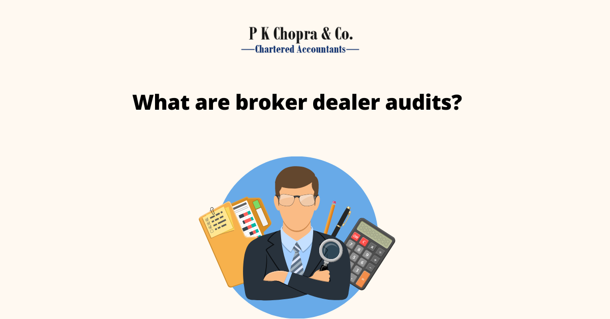 What are broker-dealer audits? |Blog | PK Chopra & Co.