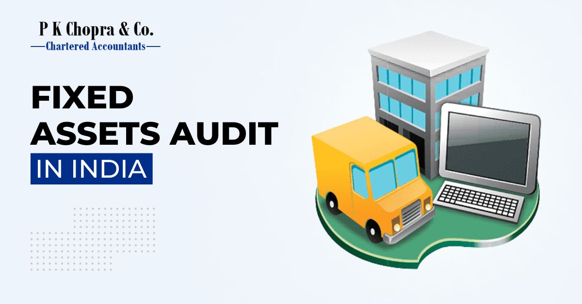 Fixed Assets Audit in India | Blog | PK Chopra & Co.